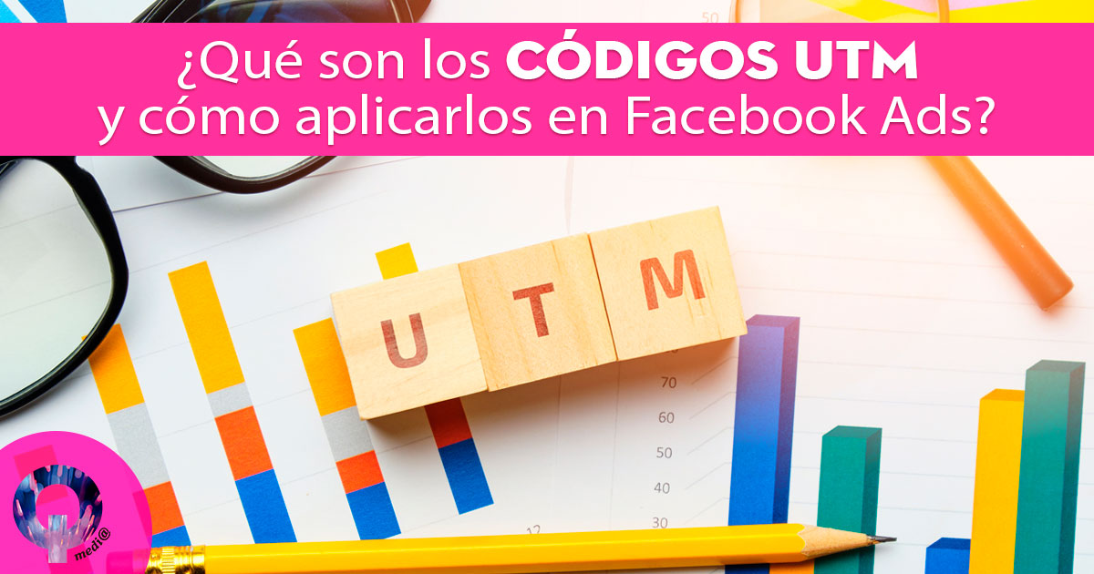 ¿Qué son los códigos UTM y cómo aplicarlos en Facebook Ads?